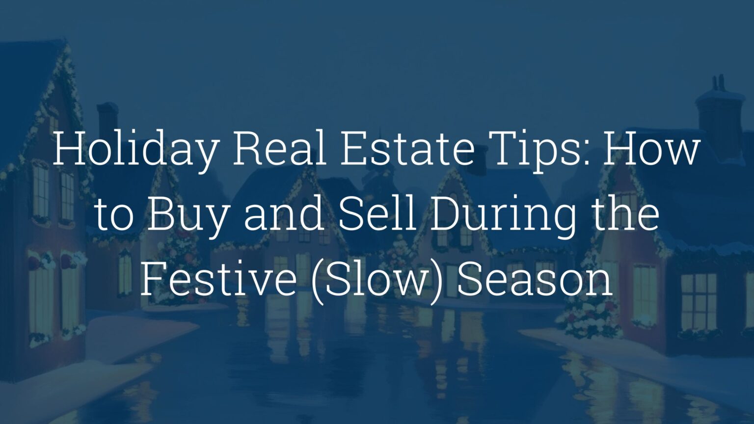 Holiday Real Estate Tips: How to Buy and Sell During the Festive (Slow ...